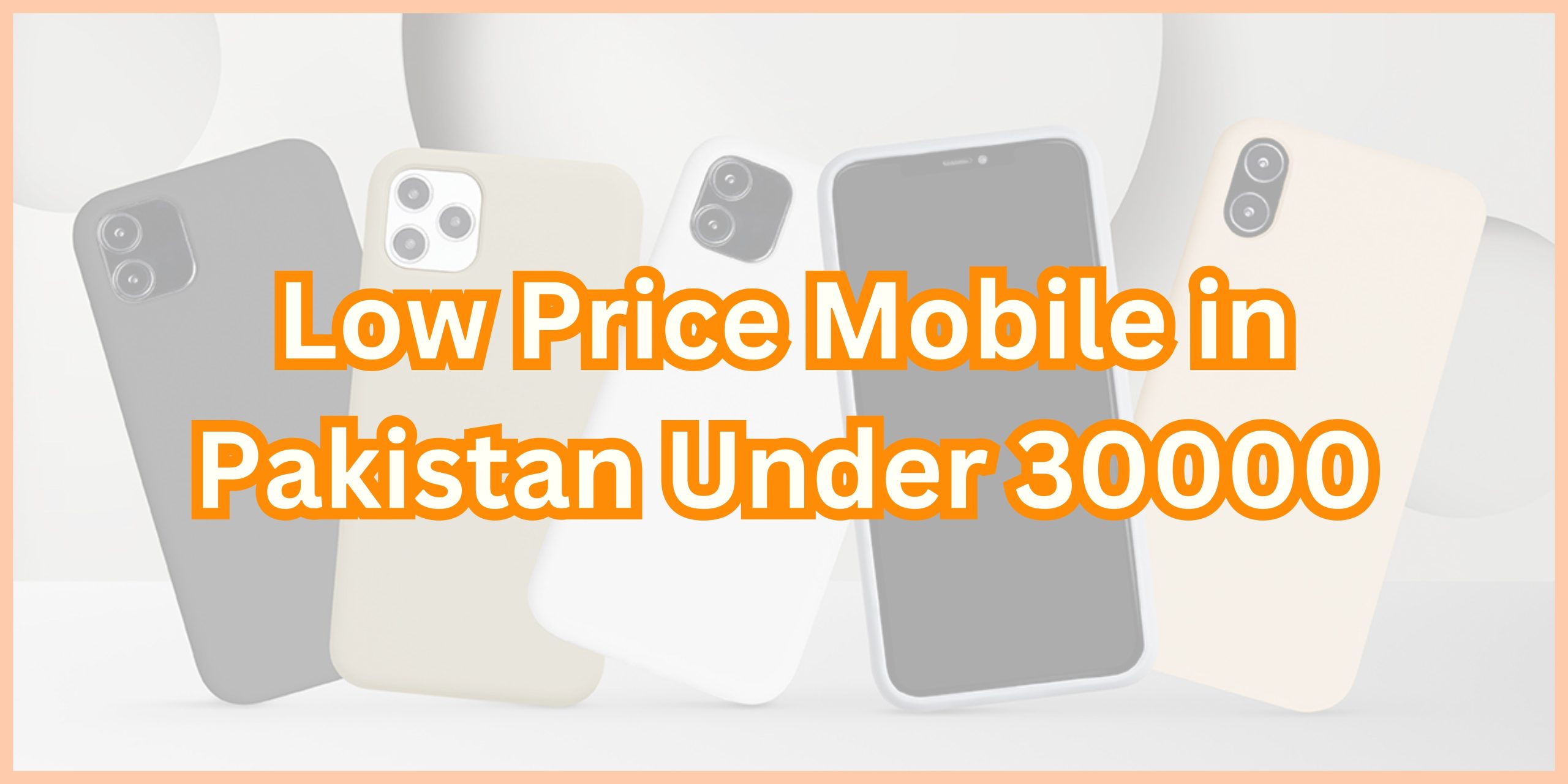 Low Price Mobile in Pakistan Under 30000 - Blog By CyberMart.PK